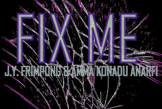 FIX Me Written By J.Y. Frimpong & Amma Konadu Anarfi