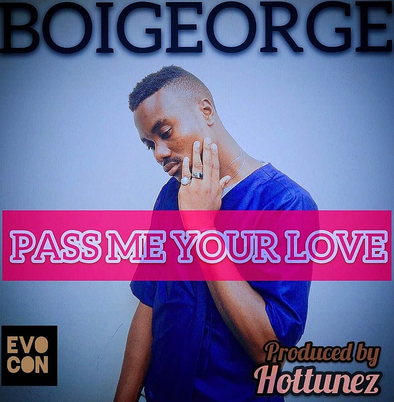 Boi George - Pass Me Your Love (Prod. Hottunez)