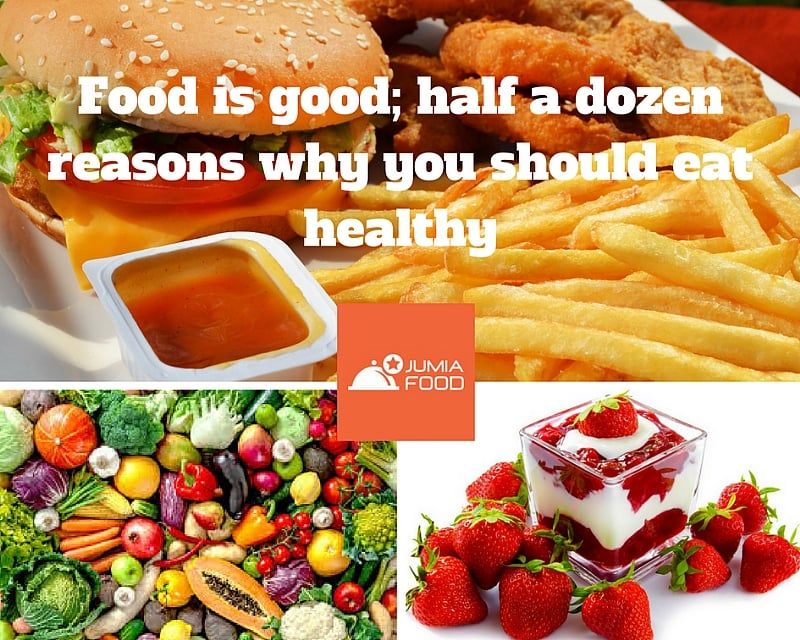 Food Is Good; Half A Dozen Reasons Why You Should Eat Healthy