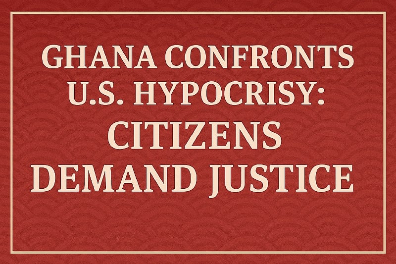Ghana Confronts U.S. Hypocrisy: Citizens Demand Justice