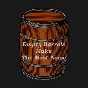 Empty Barrels Make The Most Noise