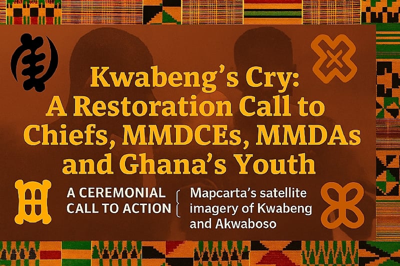 KWABENG’S CRY: A Restoration Call to Chiefs, MMDCEs, MMDAs, and Ghana’s ...