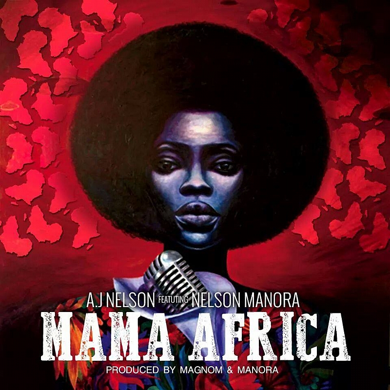 New Music: AJ Nelson - Mama Africa Feat. Nelson Manora (Prod. Magnom ...
