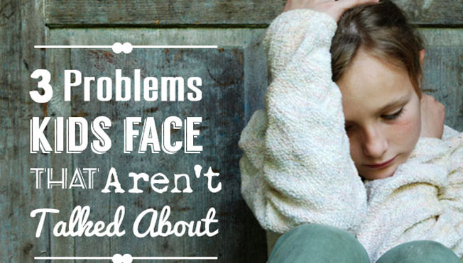 3 Problems Kids Face that Aren’t Talked About